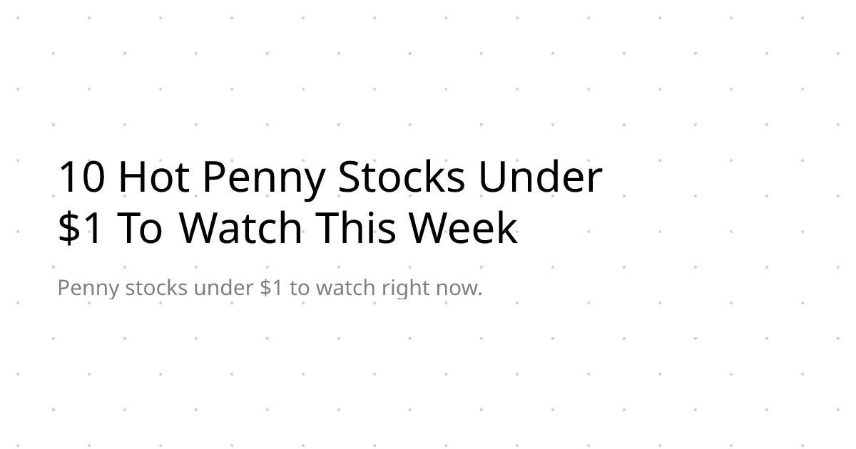 10 Hot Penny Stocks Under $1 To Watch This Week
