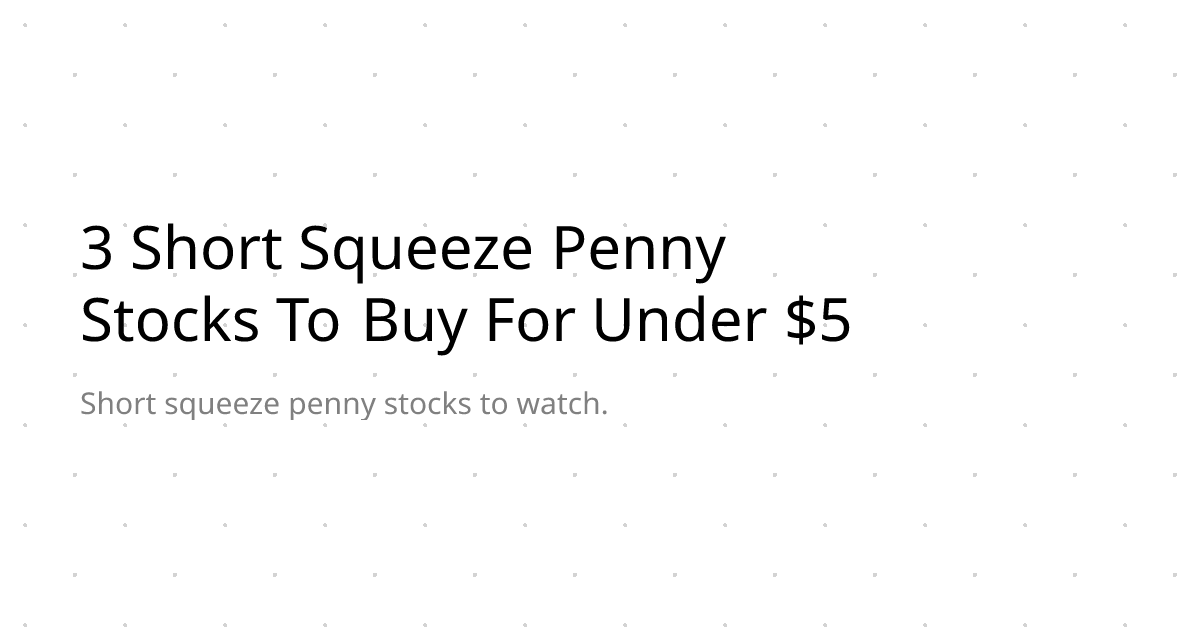 3 Short Squeeze Penny Stocks To Buy For Under $5