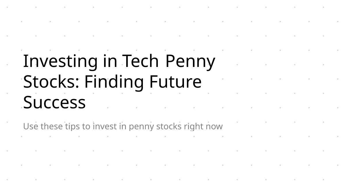 Investing in Tech Penny Stocks: Finding Future Success