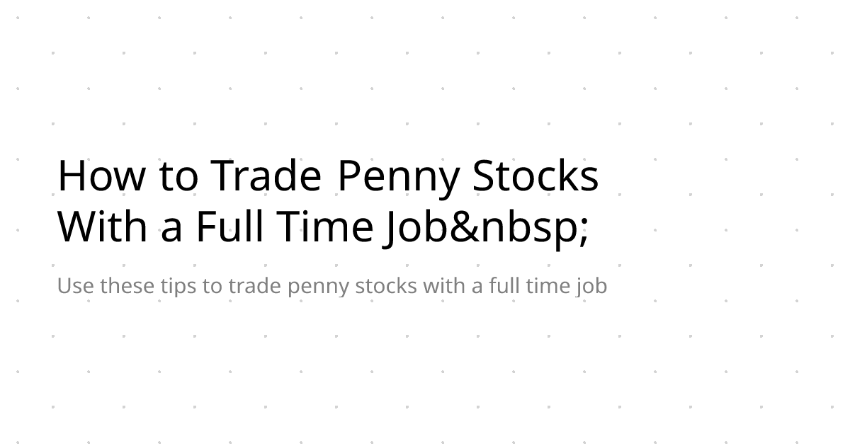 How to Trade Penny Stocks With a Full Time Job