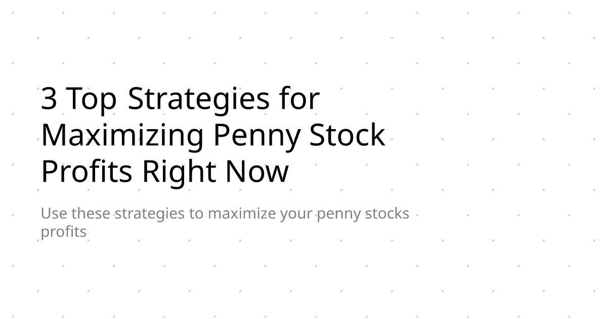 3 Top Strategies for Maximizing Penny Stock Profits Right Now 3 Top Strategies for Maximizing Penny Stock Profits Right Now