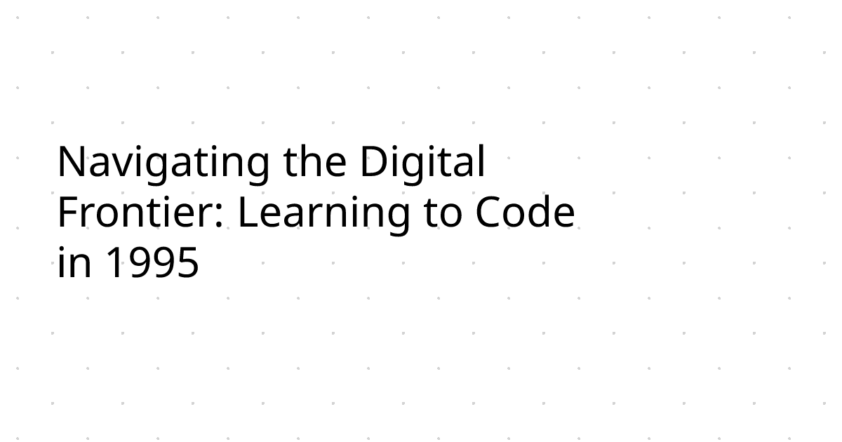Navigating the Digital Frontier: Learning to Code in 1995