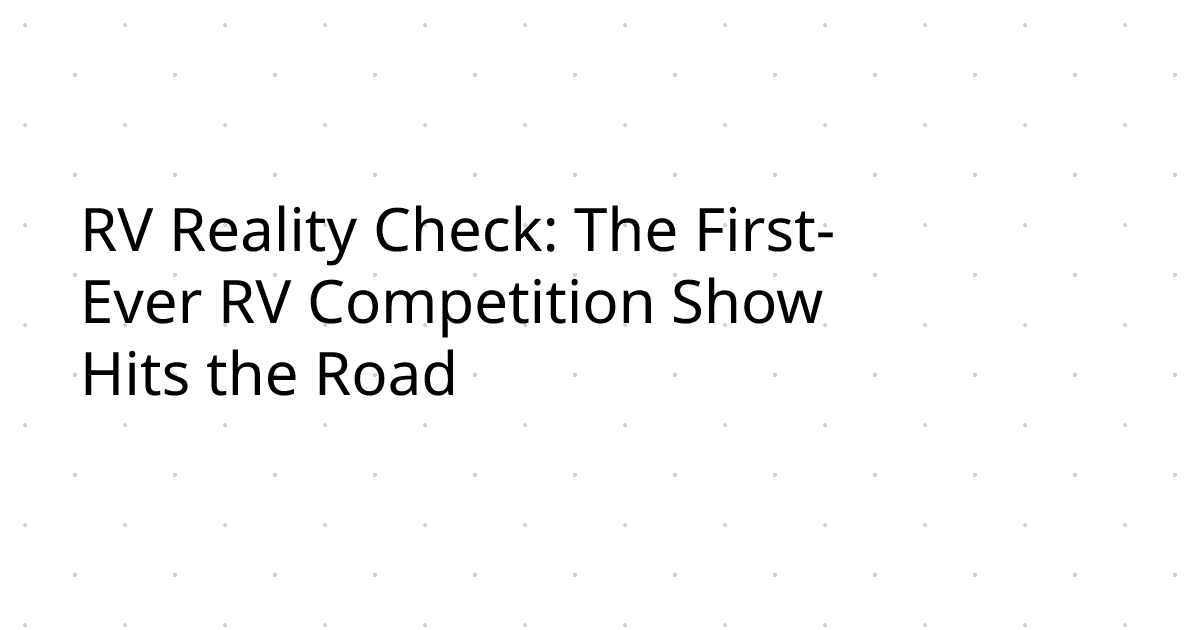 RV Reality Check: The First-Ever RV Competition Show Hits the Road